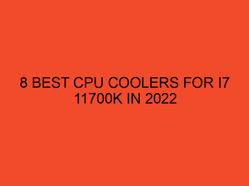 8 Best CPU Coolers for i7 11700K in 2022 - DesktopEdge