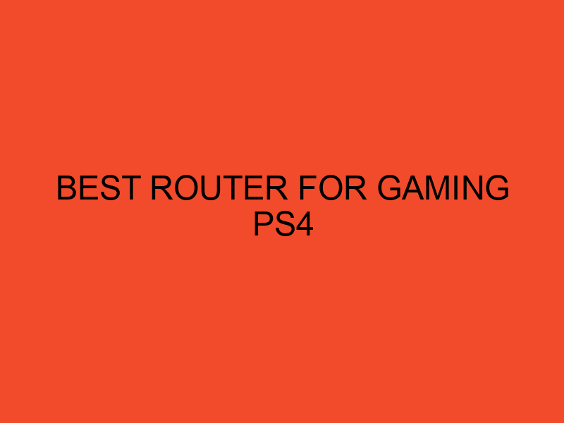 Best Router for Gaming PS4 - DesktopEdge