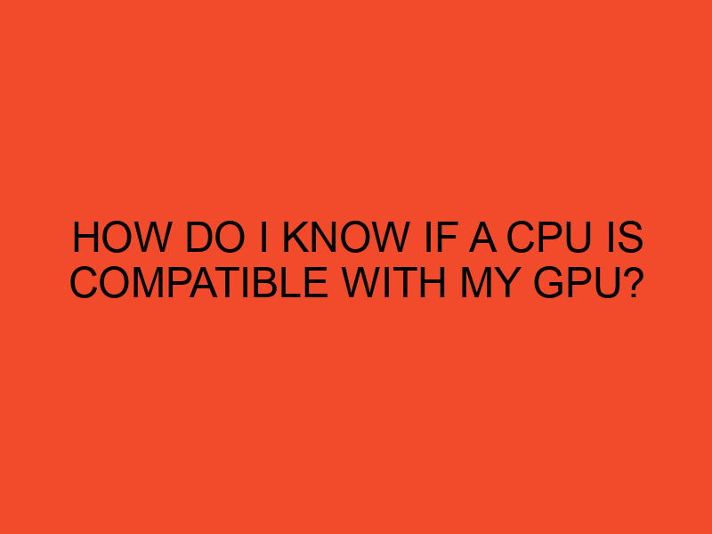 How do I know if a CPU is compatible with my GPU? - DesktopEdge