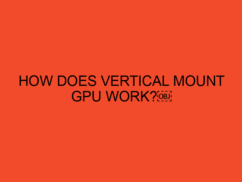 How does vertical mount GPU work? - DesktopEdge