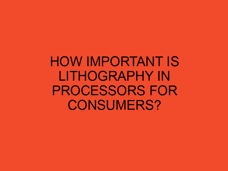 How Important Is Lithography in Processors for Consumers? - DesktopEdge