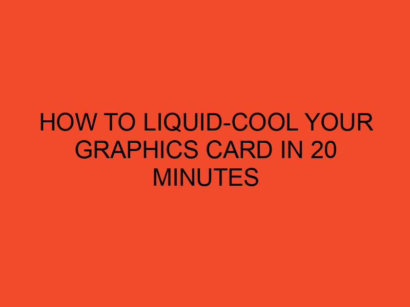 How to liquid-cool your graphics card in 20 minutes - DesktopEdge