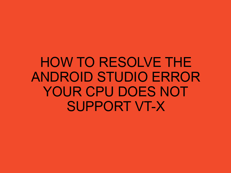 How to resolve the Android Studio error your CPU does not support VT-x - DesktopEdge
