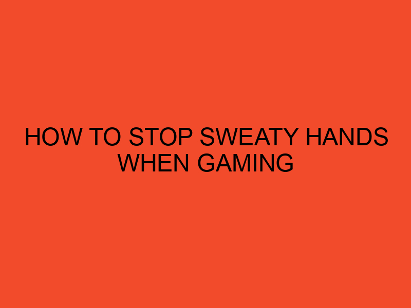 How to Stop Sweaty Hands When Gaming? - DesktopEdge