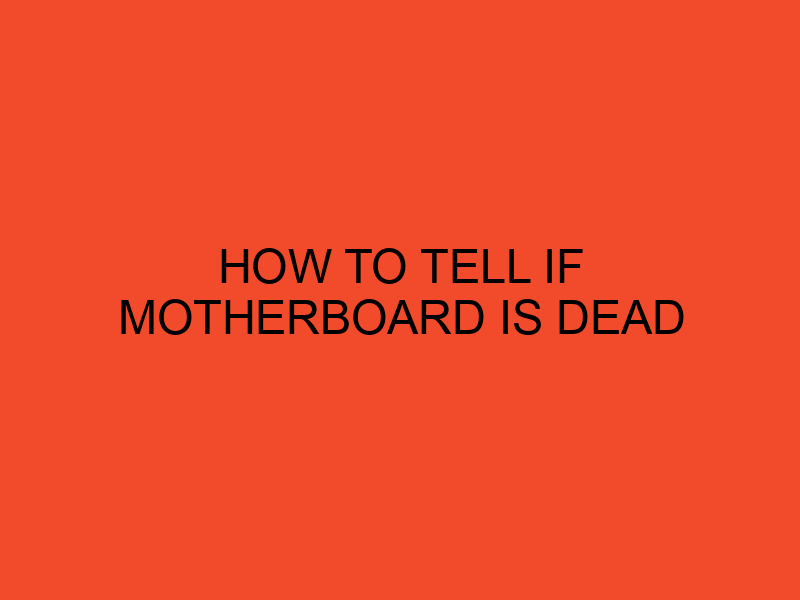 How to Tell If a Motherboard Is Dead: Troubleshooting Guide - DesktopEdge