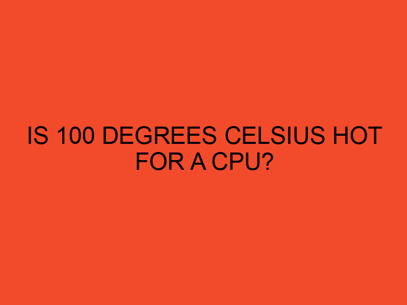 Is 100 Degrees Celsius Hot For A CPU DesktopEdge is-100-degrees-celsius-hot-for-a-cpu-desktopedge