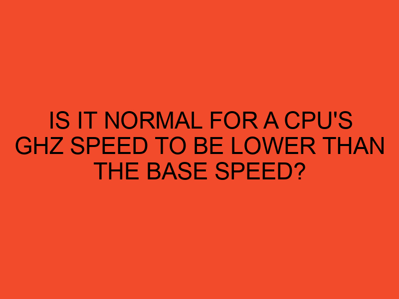 Is it normal for a cpu's GHz speed to be lower than the base speed ...