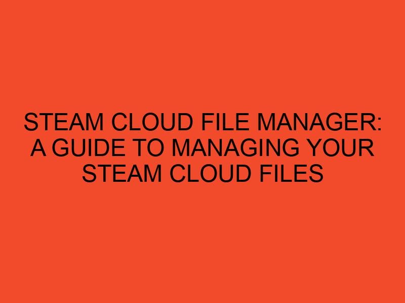 Steam Cloud File Manager: A Guide to Managing Your Steam Cloud Files ...