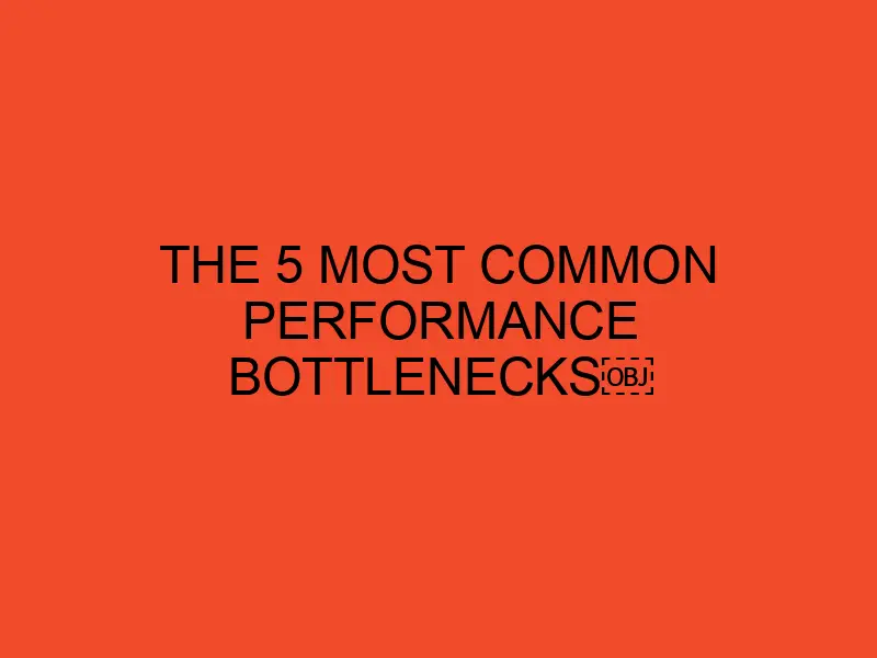 The 5 Most Common Performance Bottlenecks - DesktopEdge The 5 Most Common Performance Bottlenecks - DesktopEdge
