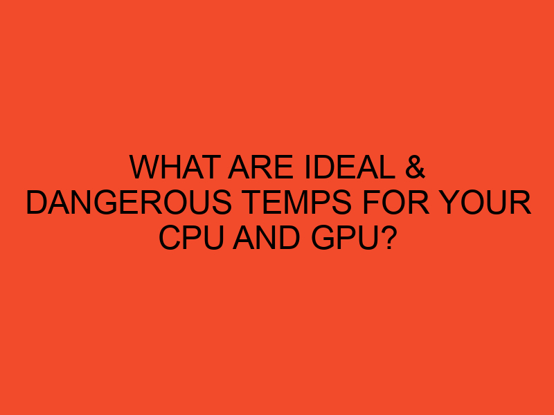 What are ideal & dangerous temps for your CPU and GPU? - DesktopEdge