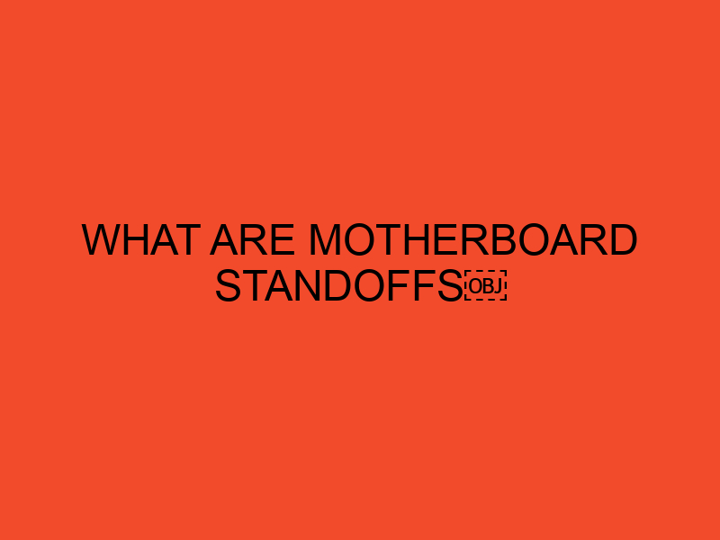 What are Motherboard Standoffs: A Guide to Installation and Benefits ...