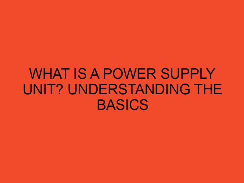 What Is a Power Supply Unit? Understanding the Basics - DesktopEdge