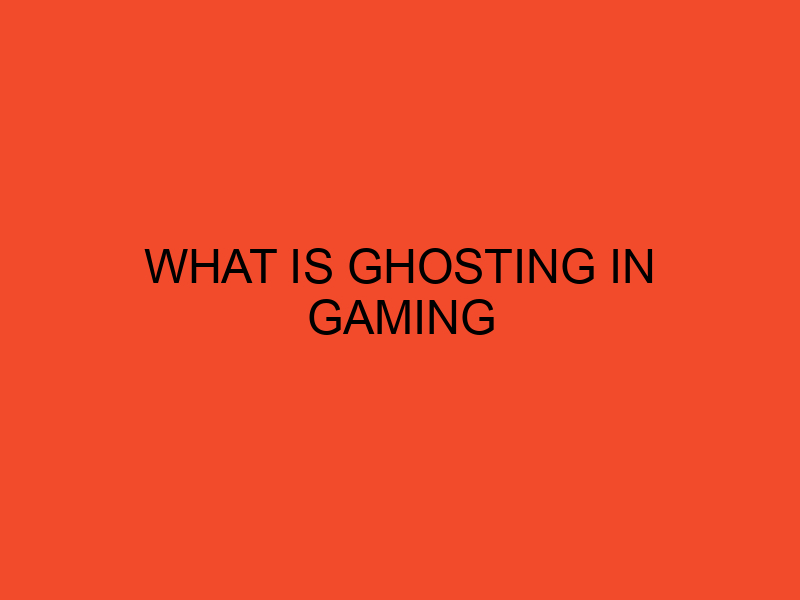 What Is Ghosting in Gaming: Unveiling the Spectral Phenomenon - DesktopEdge