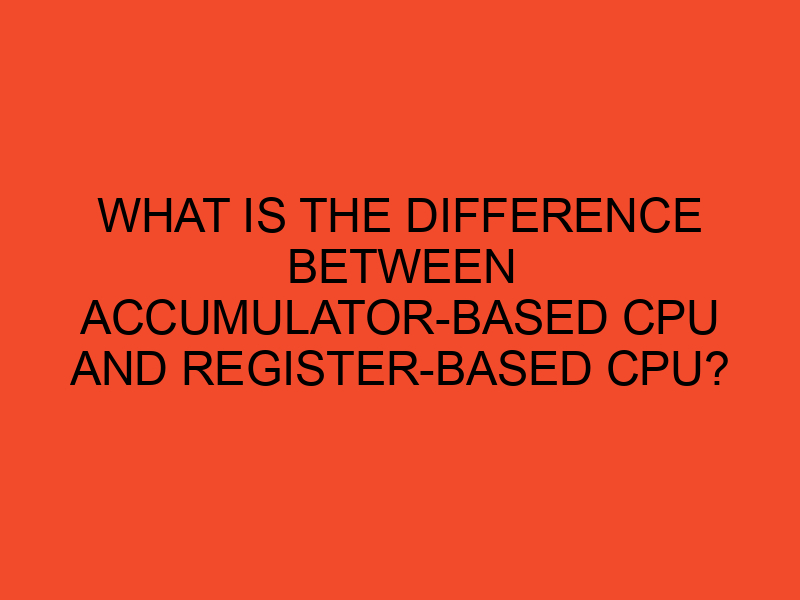 What is the difference between accumulator-based CPU and register-based ...